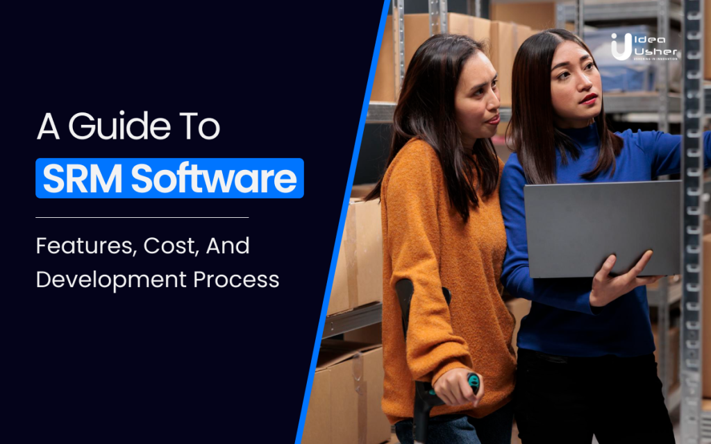 A Guide To Srm Software - Features, Cost, And Development Process - IdeaUsher