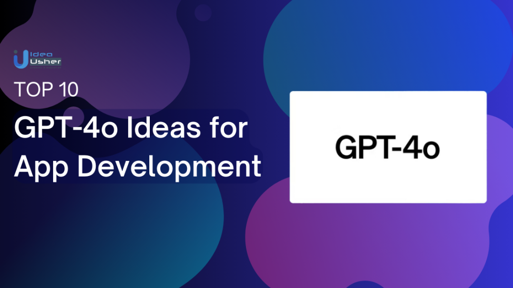 Top 10 GPT-4o Ideas for App Development - IdeaUsher